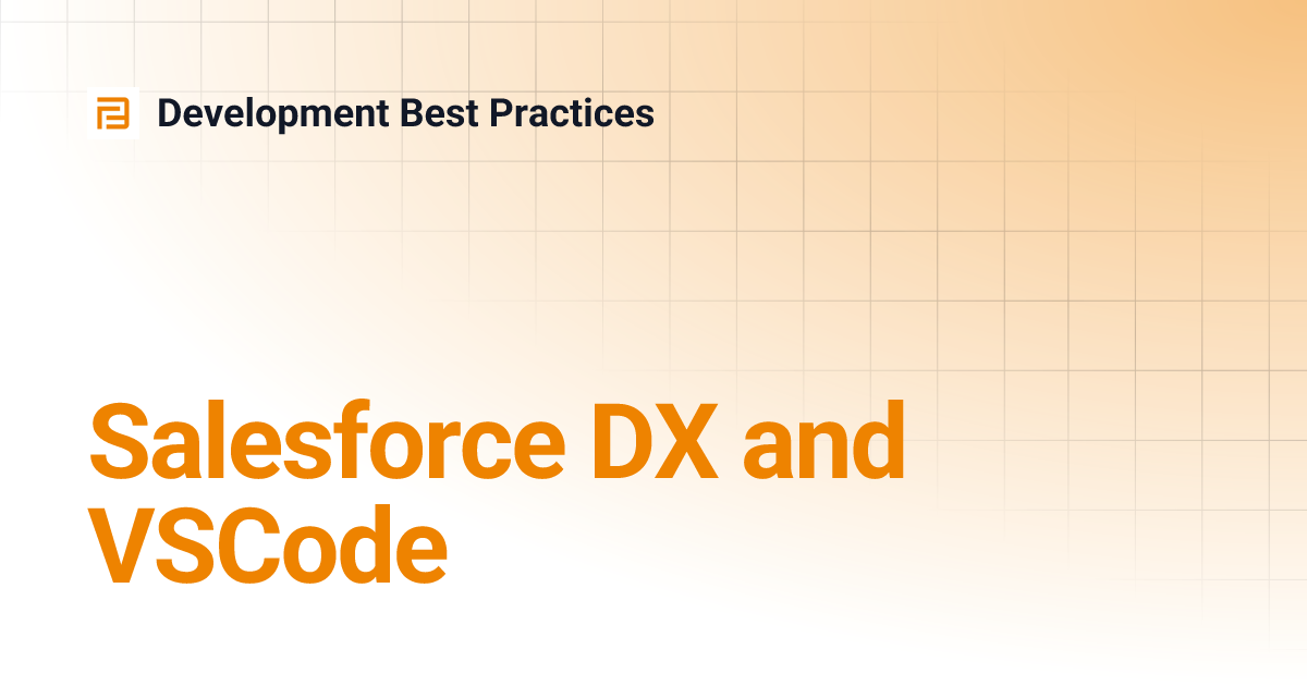 Salesforce DX and VSCode | Development Best Practices